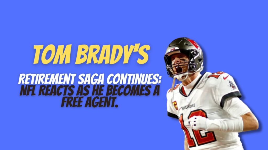 Tom Brady's Retirement Saga Continues: NFL Reacts As He Becomes A Free Agent. - Wisdom Imbibe
