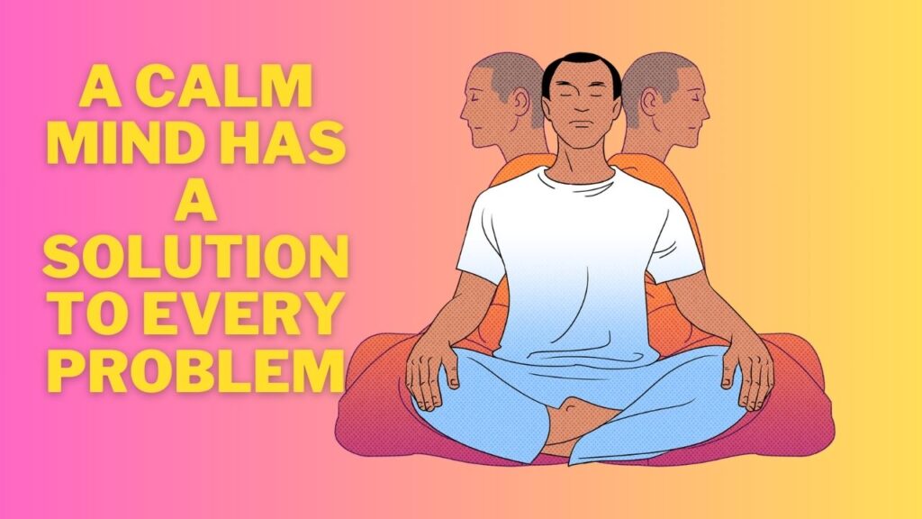 A Calm Mind Has A Solution To Every Problem